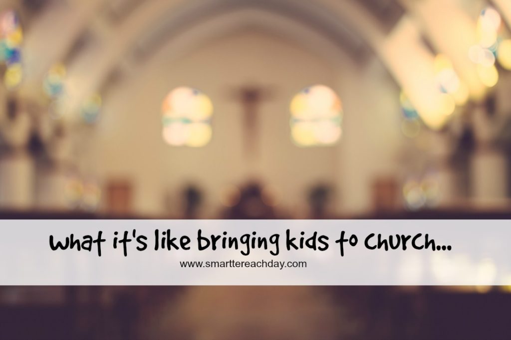 What It’s Like Bringing Kids To Church - "Smartter" Each Day